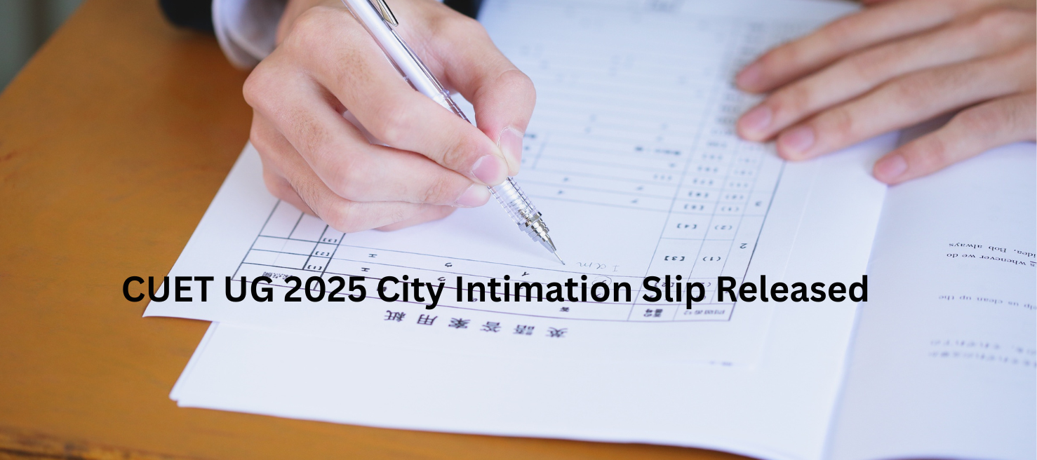 CUET UG 2025 City Intimation Slip Released: Access the Direct link ...