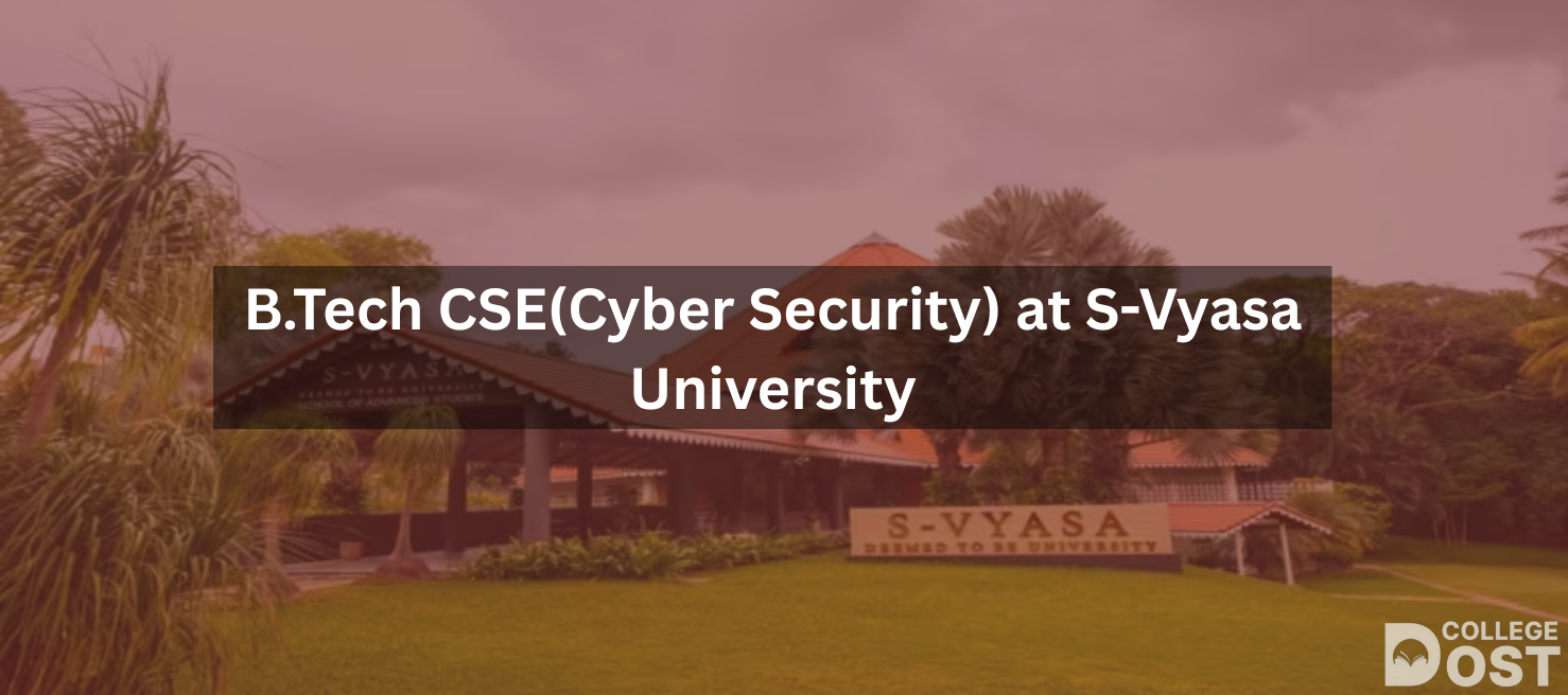 Join B.Tech in Computer Science(Cyber Security) at S-Vyasa University: 2025